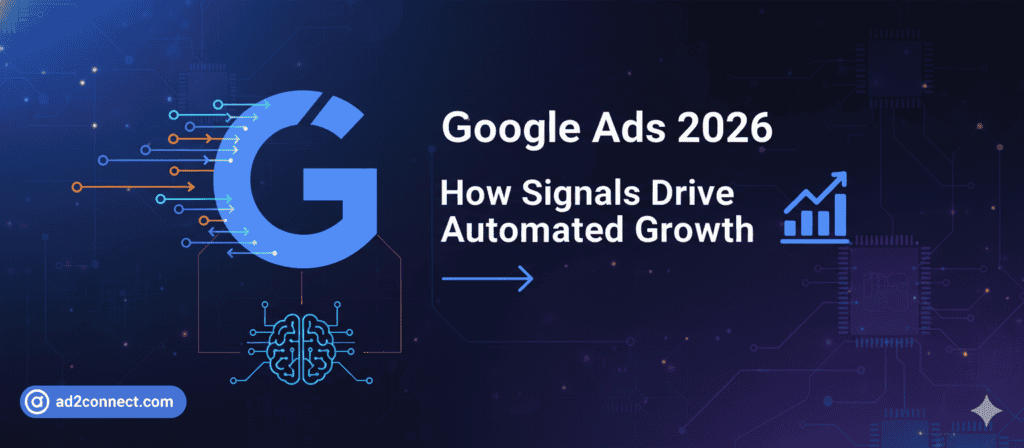 Google Ads 2026: How Signals Drive Automated Growth